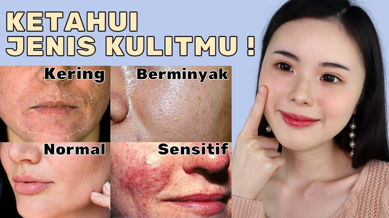 Sebelum Terlambat, Kenali 5 Jenis Kulit Wajah Biar Kamu Nggak Salah Milih Produk Skincare ...